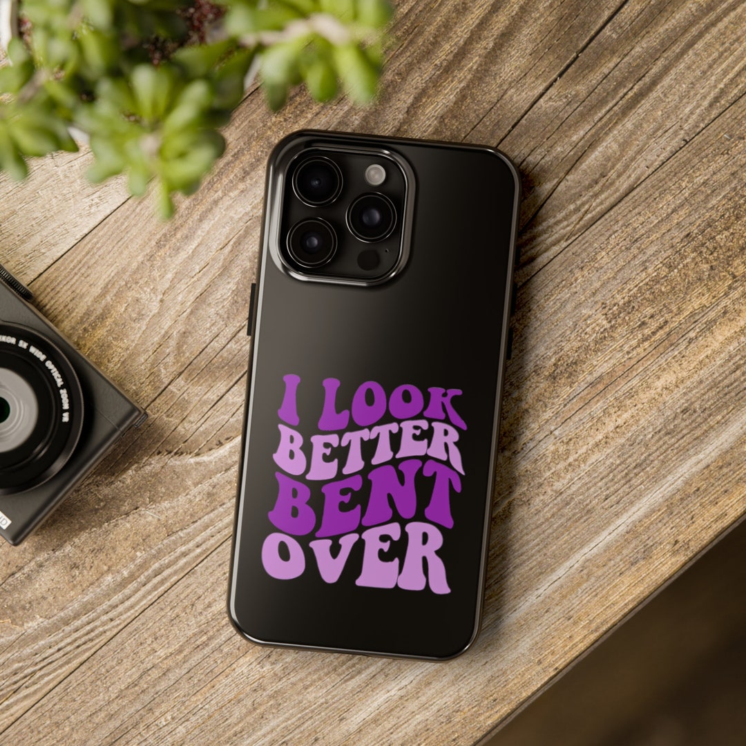 I Look Better Bent Over. Tough Phone Cases - Etsy