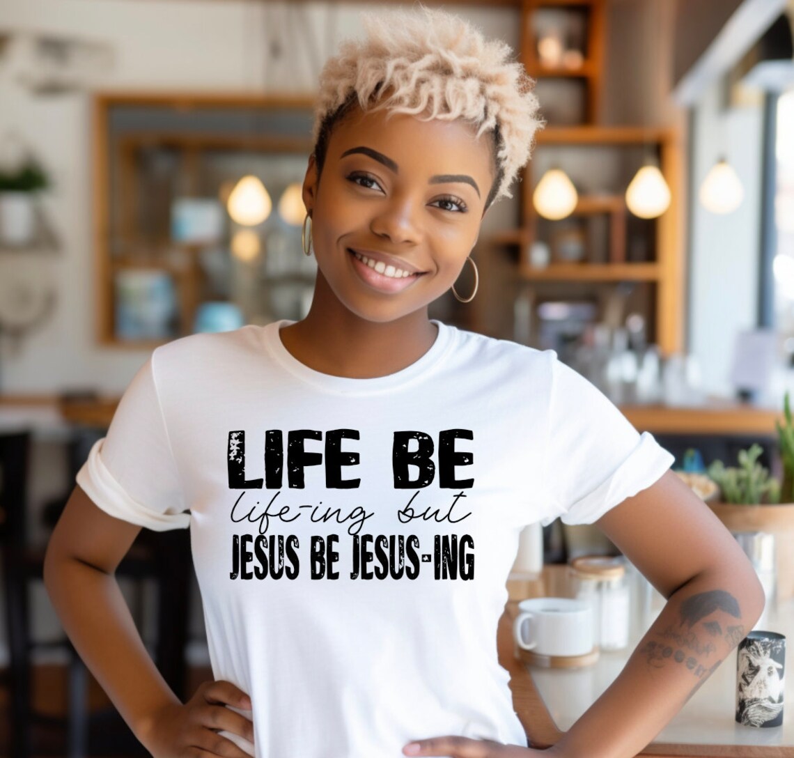 Life Be Life-ing but Jesus Be Jesus-ing Shirt, Birthday Gift, Gift for ...