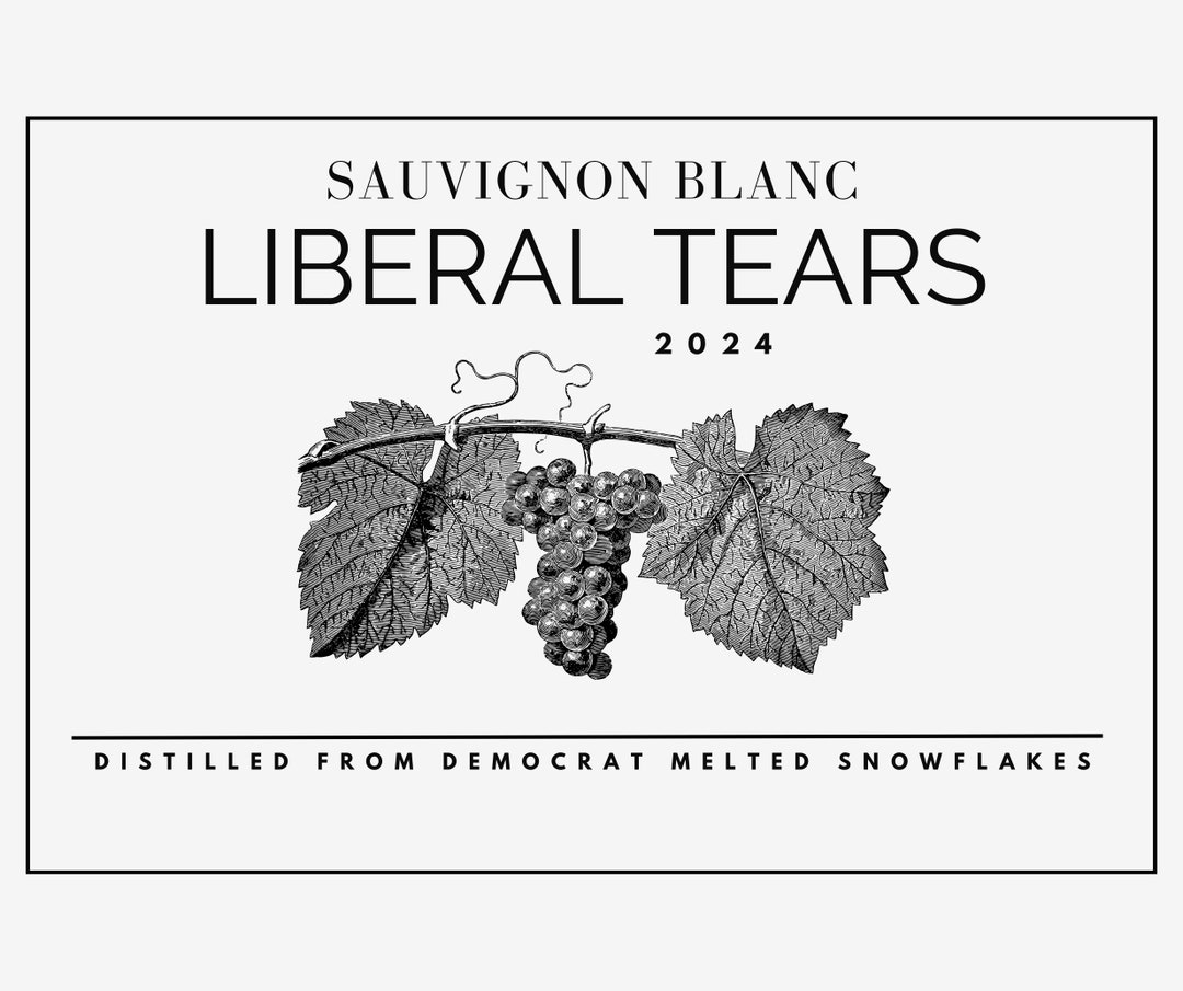 Funny Prank Wine Label - Liberal Tears - Distilled From Melted Democrat ...