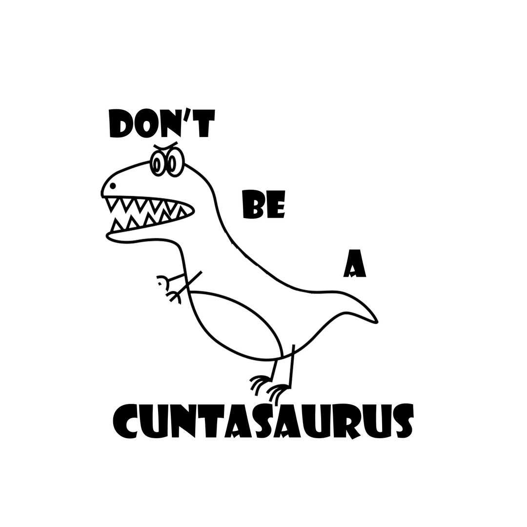 Don't Be A Cuntasaurus - Etsy