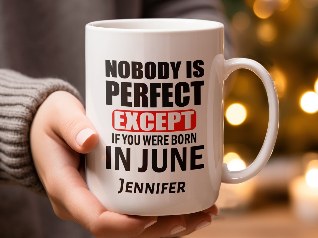 Unique June Birthday Mug - Nobody is Perfect Except June Born ...