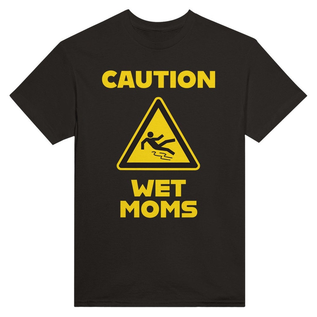 Caution Wet Moms T Shirt Funny Graphic Unisex Meme Tee T Mens