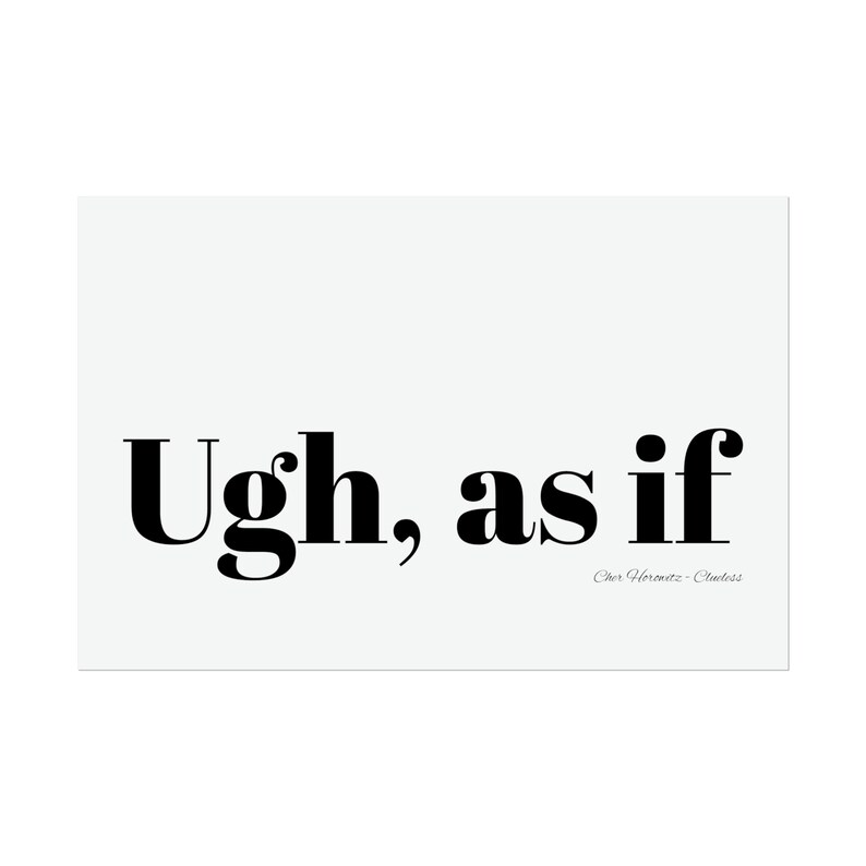 Ugh, as If - Cher Horowitz - Clueless - Black and White - Fine Art ...