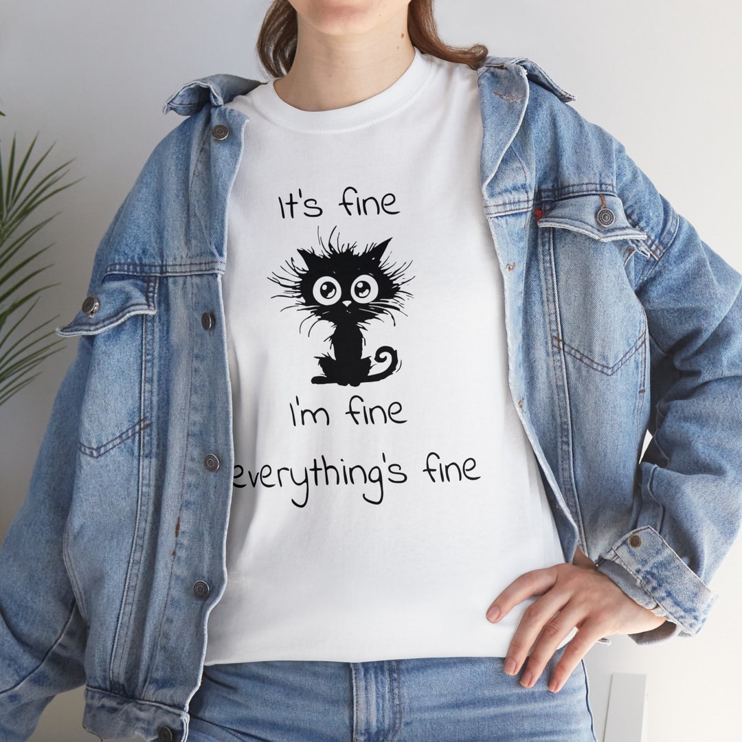 It's Fine, I'm Fine, Everything's Fine, Cute Cat Unisex Heavy Cotton ...
