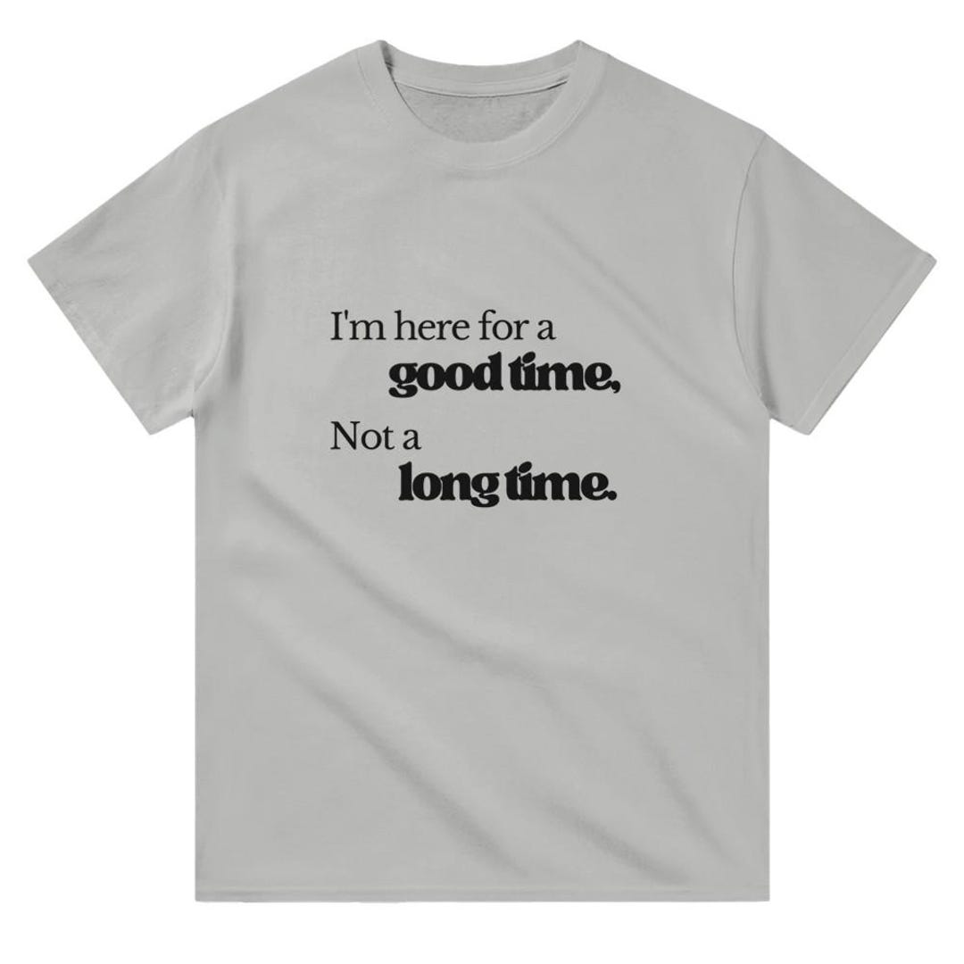 I'm Here for a Good Time, Not a Long Time Funny T-shirt, Party T-shirt ...