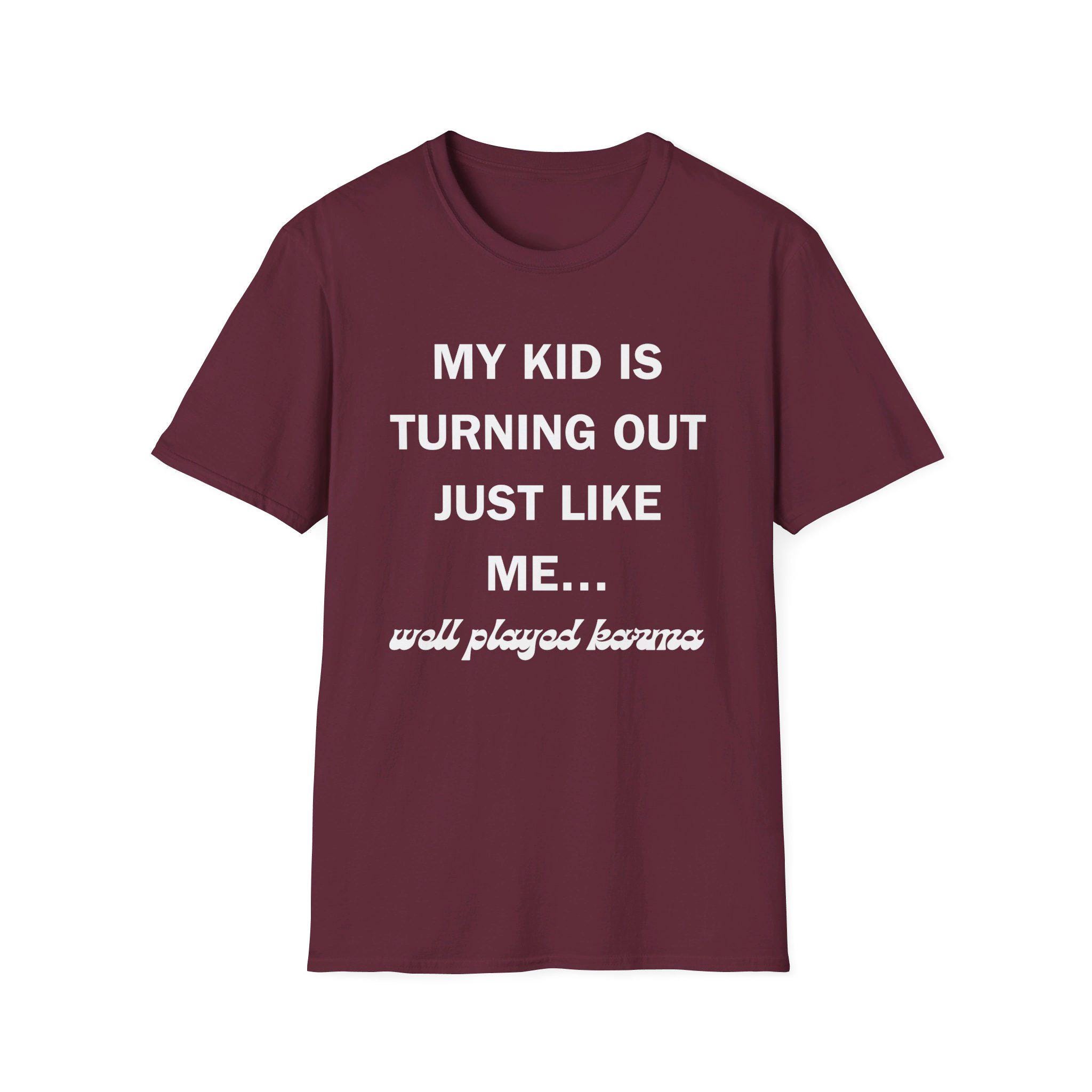My Kid is Turning Out Just Like Me... Well Played Karma Unisex ...