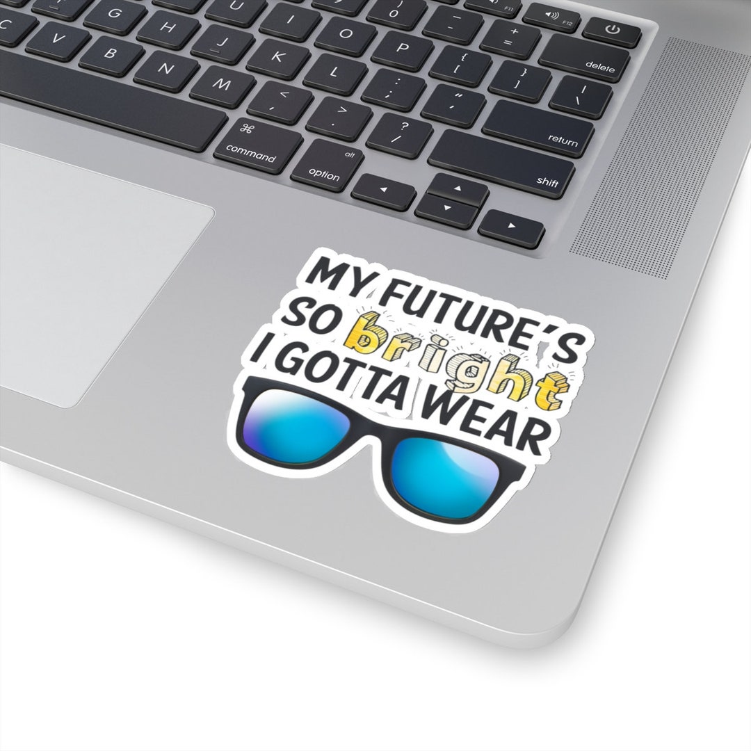 My Future's so Bright I Gotta Wear Shades Kiss-cut Sticker | Water ...