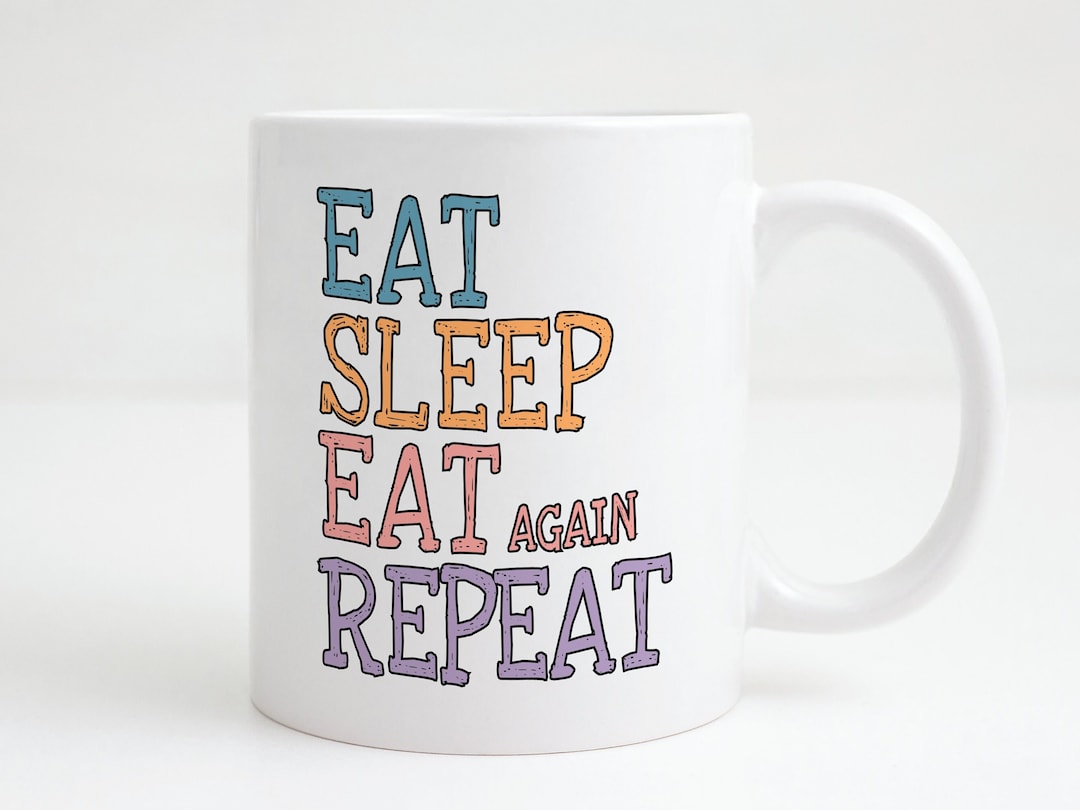 Eat Sleep Eat Again Repeat Coffee Mug, Food Lover, Coffee Gift, Funny ...