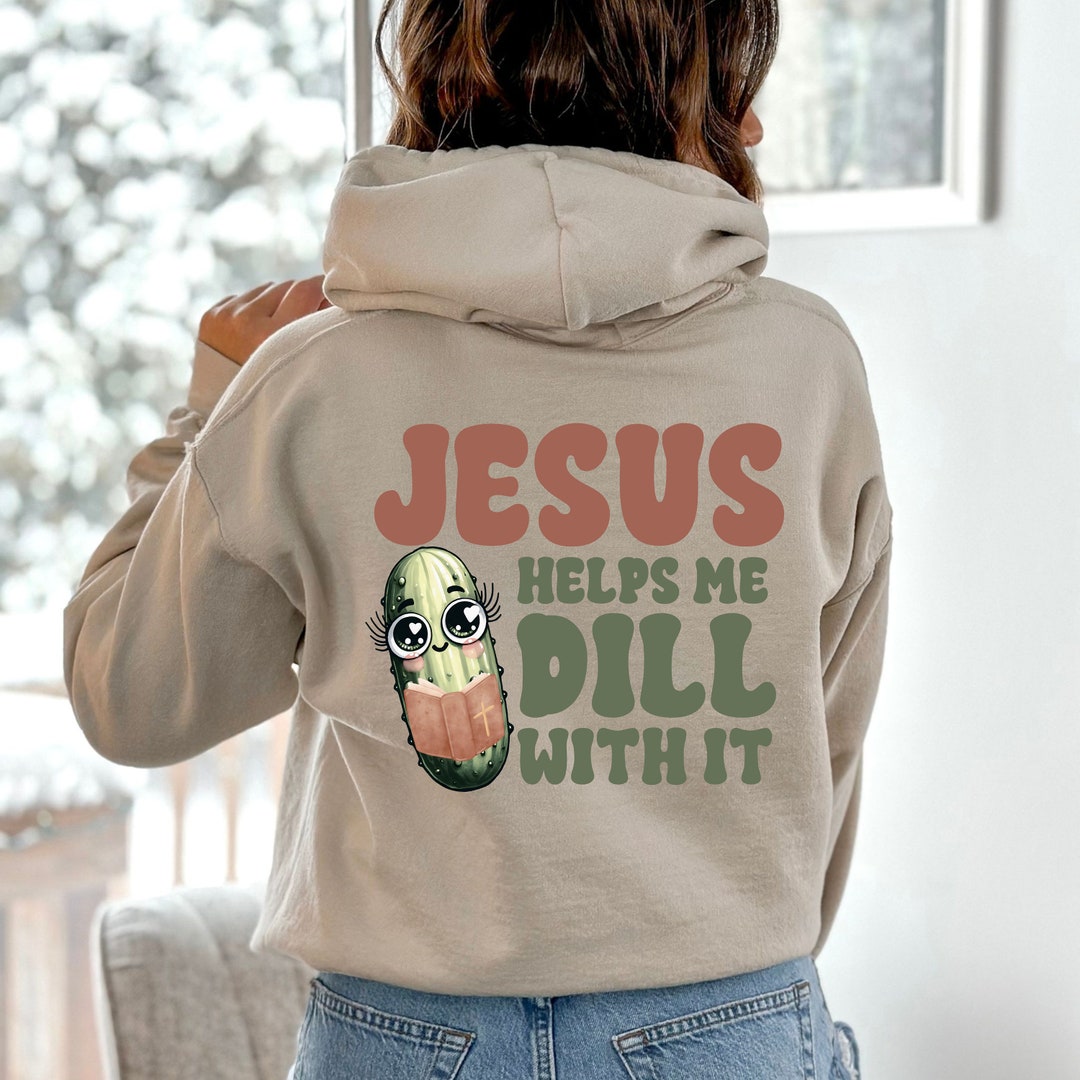 Jesus Pickles Sweatshirt, Dill With It Sweater, Jesus Helps Me Dill ...