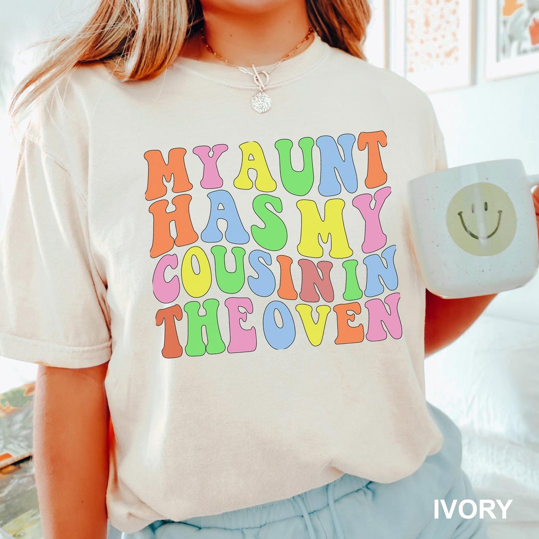 My Aunt Has My Cousin in the Oven Shirt, Comfort Colors, Baby ...