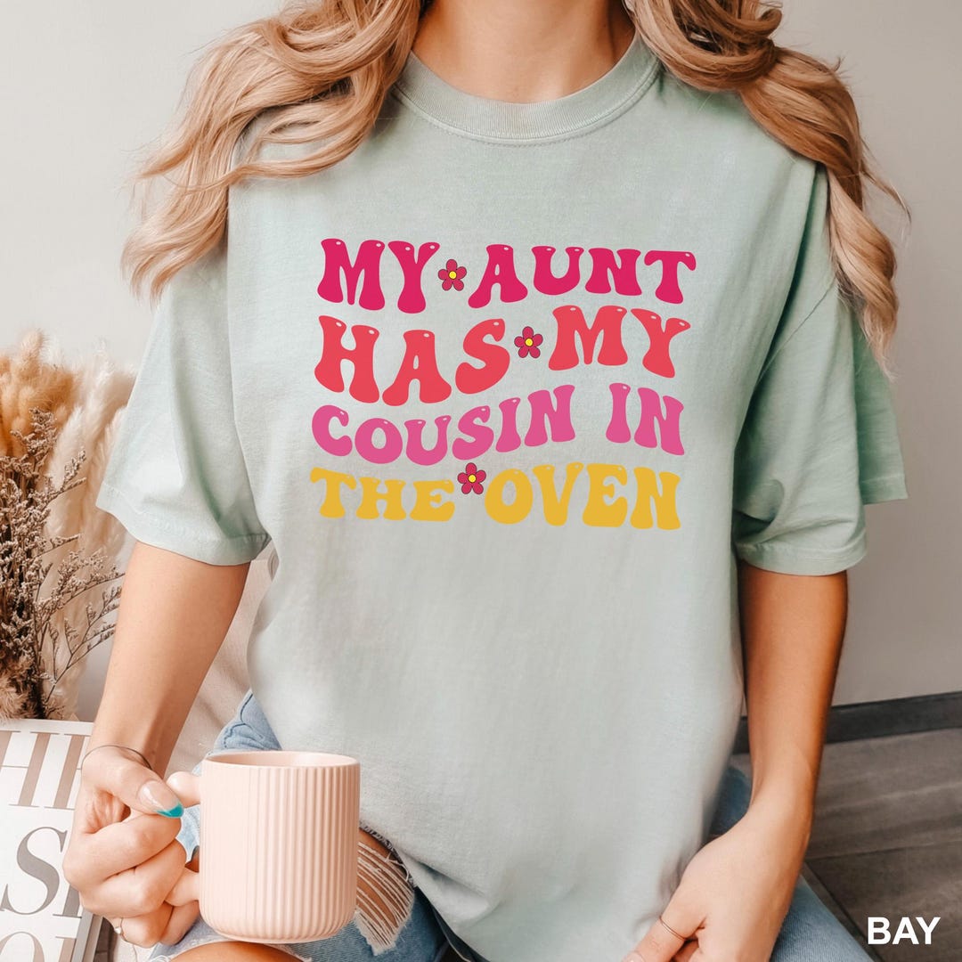 My Aunt Has My Cousin in the Oven Shirt, Comfort Colors, Baby ...