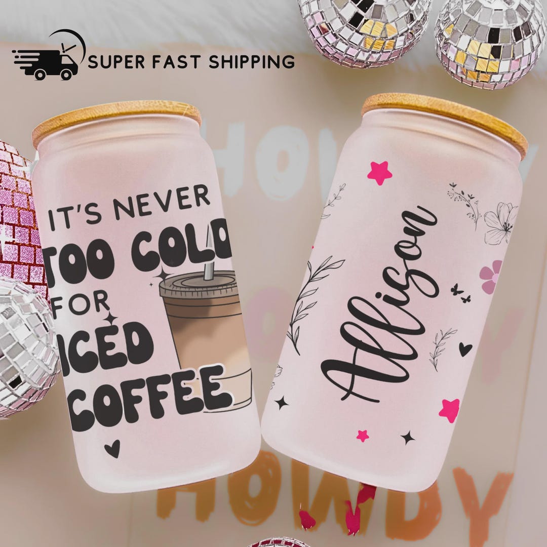 Never Too Cold for Iced Coffee Frosted Glass Cup, Personalized Iced ...
