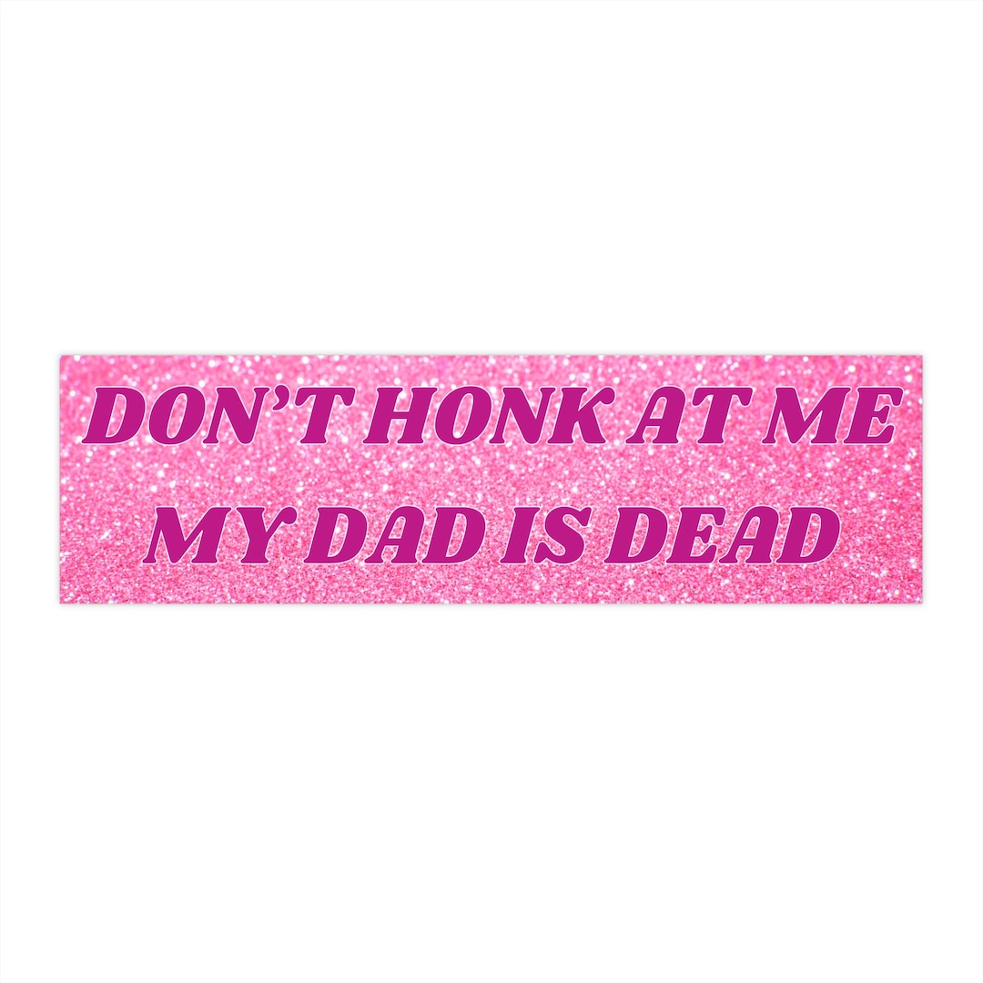 Don't Honk Bumper Sticker, My Dad is Dead Unhinged Bumper Stickers, Y2k ...