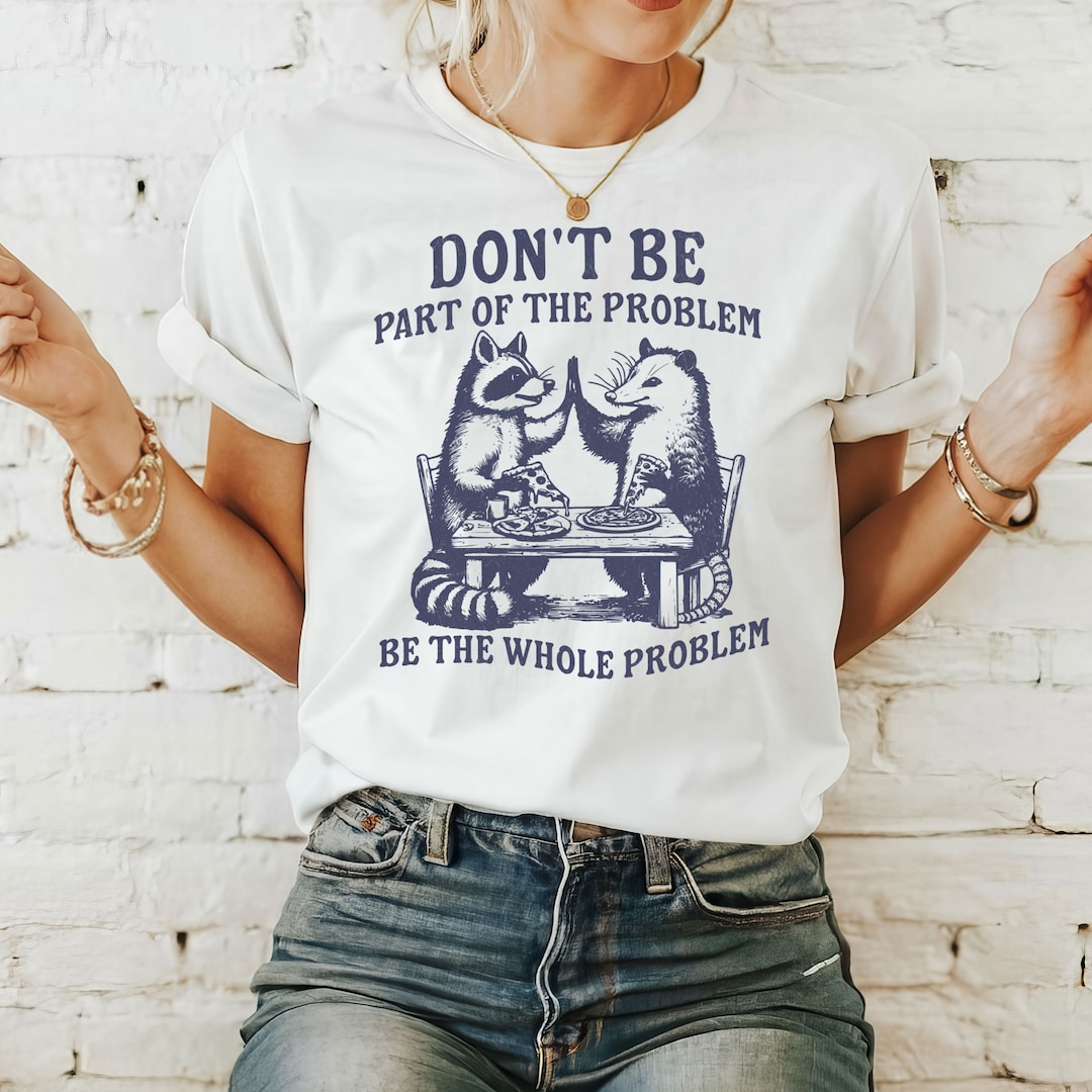 Be the Whole Problem T-shirt Possum Raccoon Shirt, Funny Meme T Shirt ...
