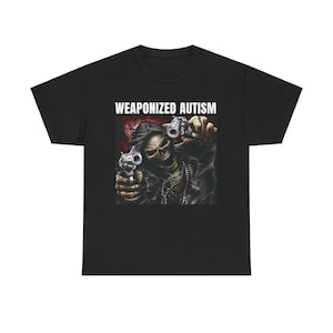 Weaponized Autism T Shirt, Dank Meme Shirts That Go Hard, Funny Unisex ...