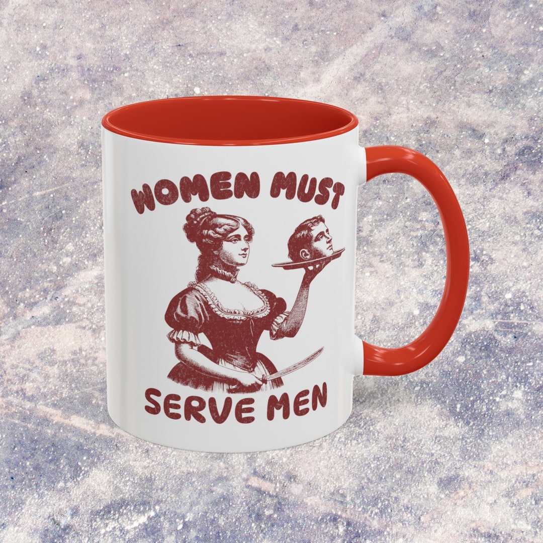 Women Must Serve Men Mug, Ironic Gift for Her, Funny Meme Mug, Pro ...