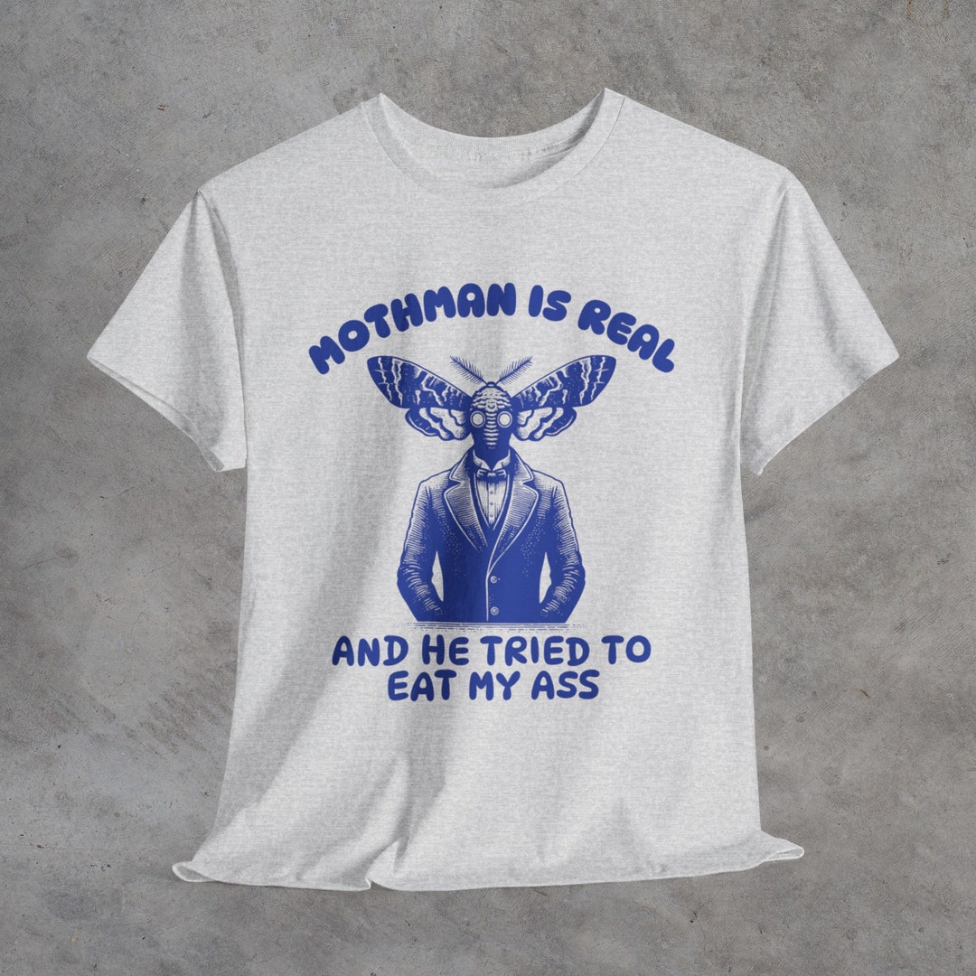 Mothman is Real and He Tried to Eat My Ass T-shirt, Unisex Funny Meme T ...