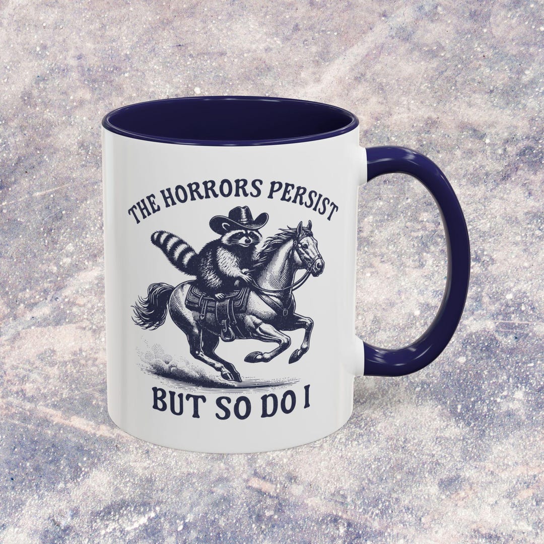 The Horrors Persist but so Do I Raccoon Mug, Funny Meme Mug, Silly ...