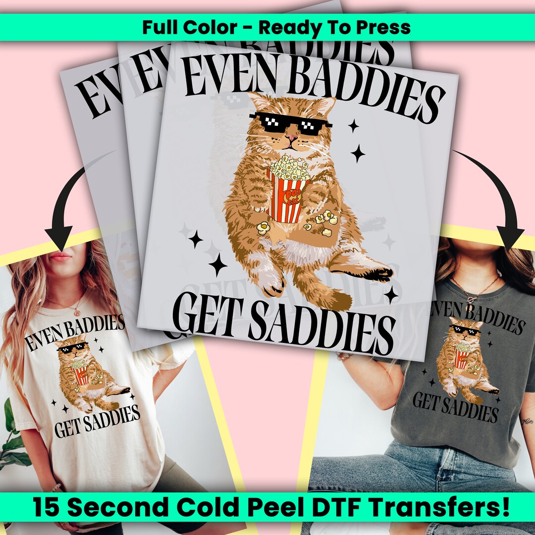 Even Baddies Get Saddies, Funny Cat Meme DTF Transfer, Ready to Press ...