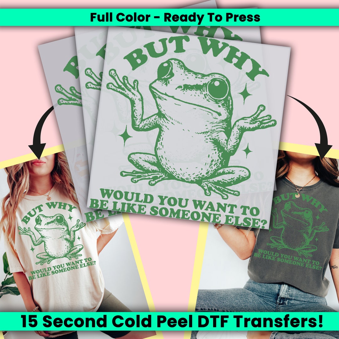 But Why Meme Frog, Would You Want to Be Like DTF Transfer, Ready to ...