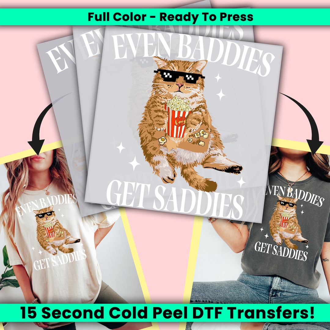 Even Baddies Get Saddies, Funny Cat Meme DTF Transfer, Ready to Press ...
