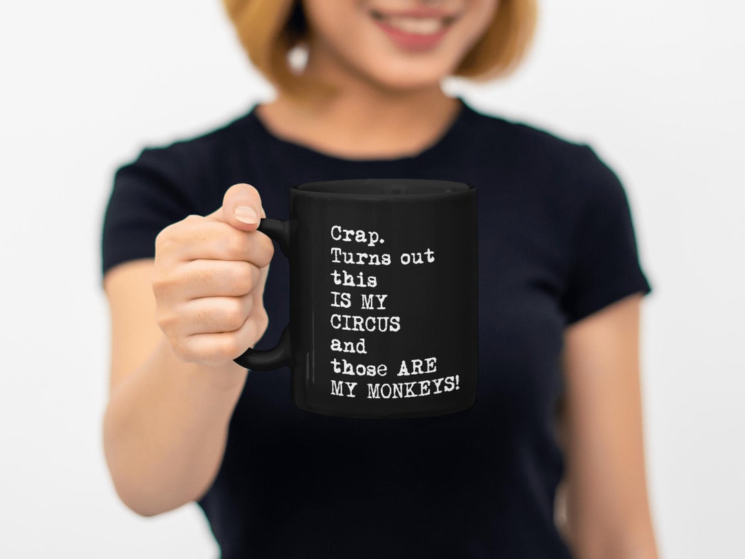 Crap Turns Out This is My Circus and Those Are My Monkeys, Funny Black ...