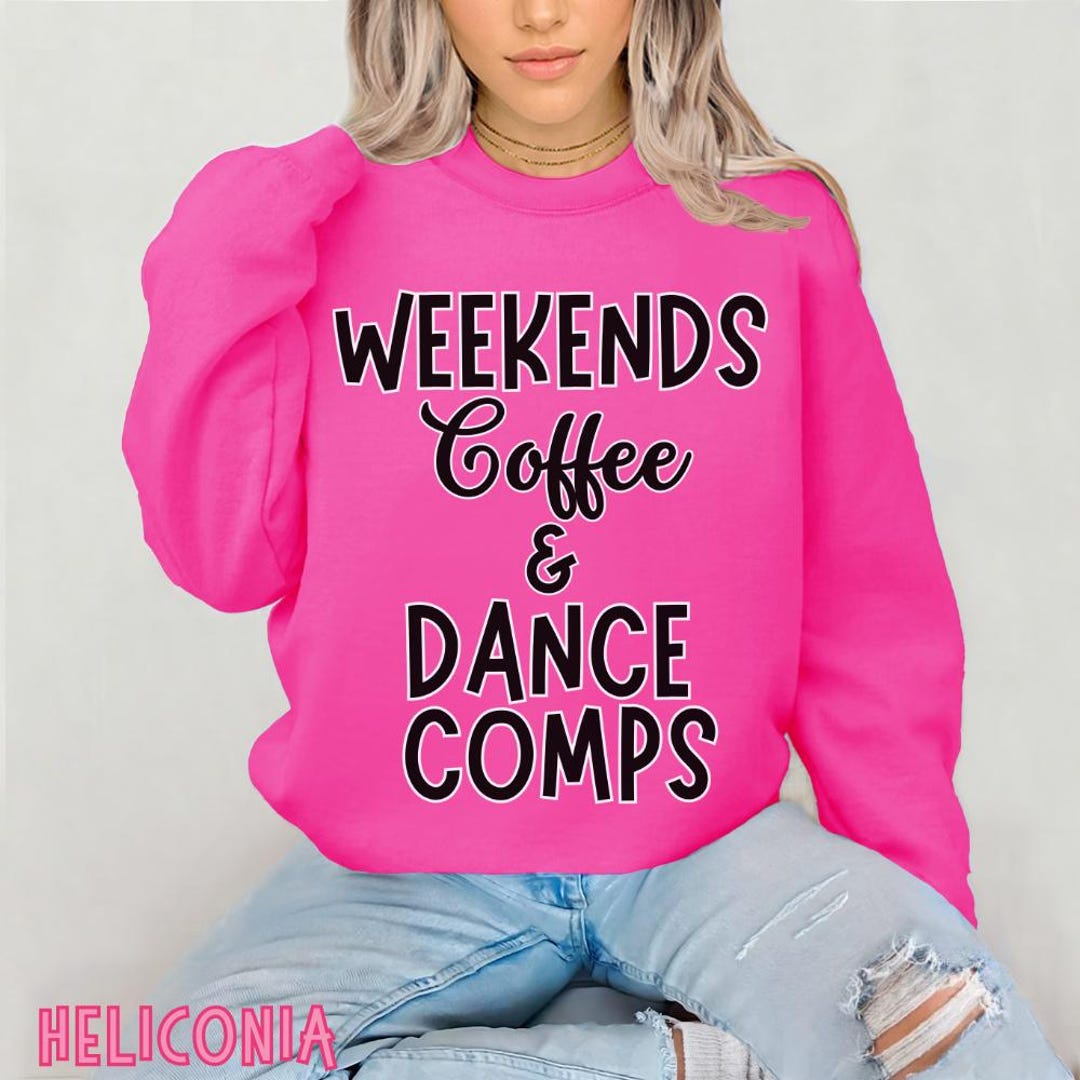 Dance Comp Sweatshirt, Weekends Coffee & Dance Comps Sweatshirt, Dance ...