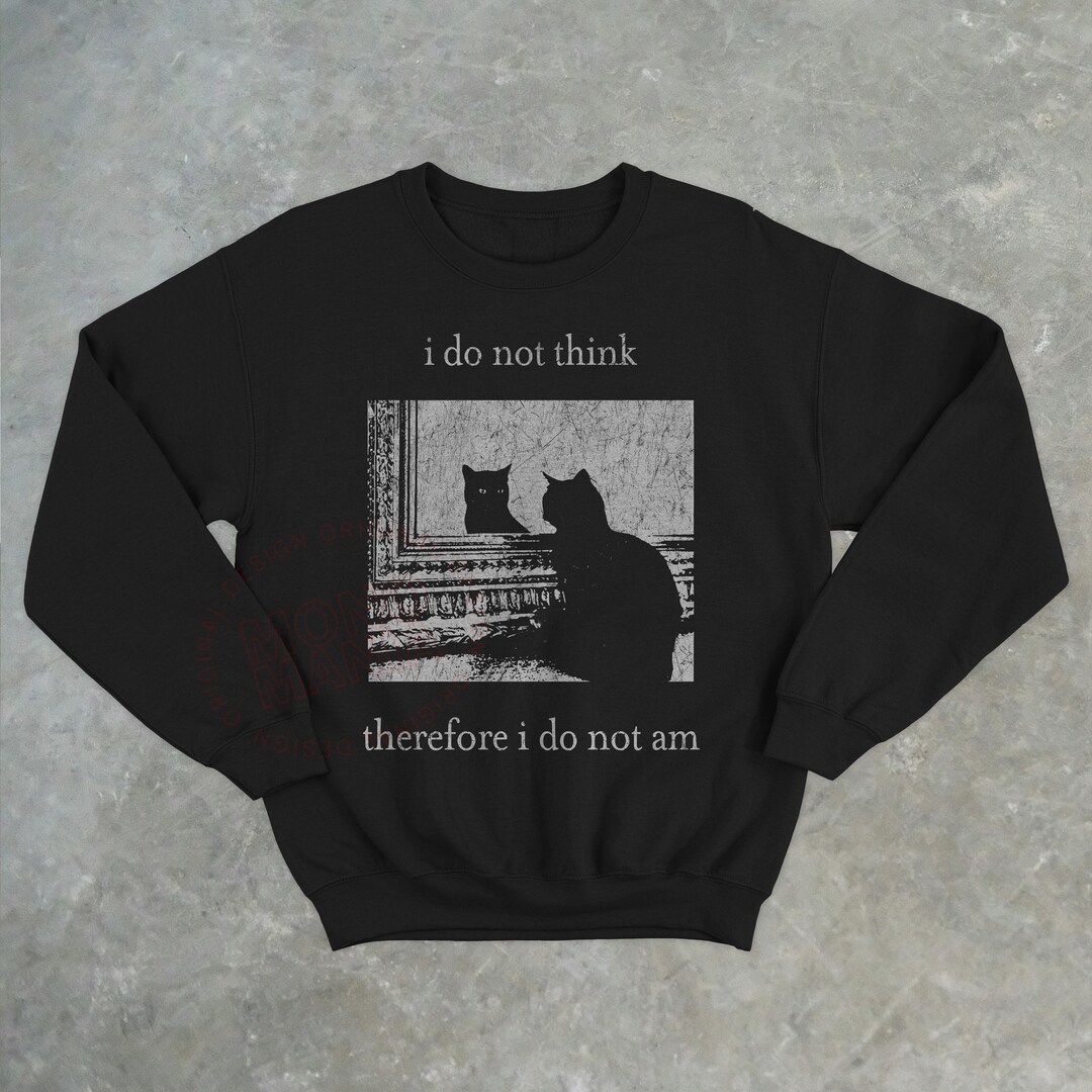 I Do Not Think Therefore I Do Not Am, Funny Cat Sweatshirt, Grunge ...