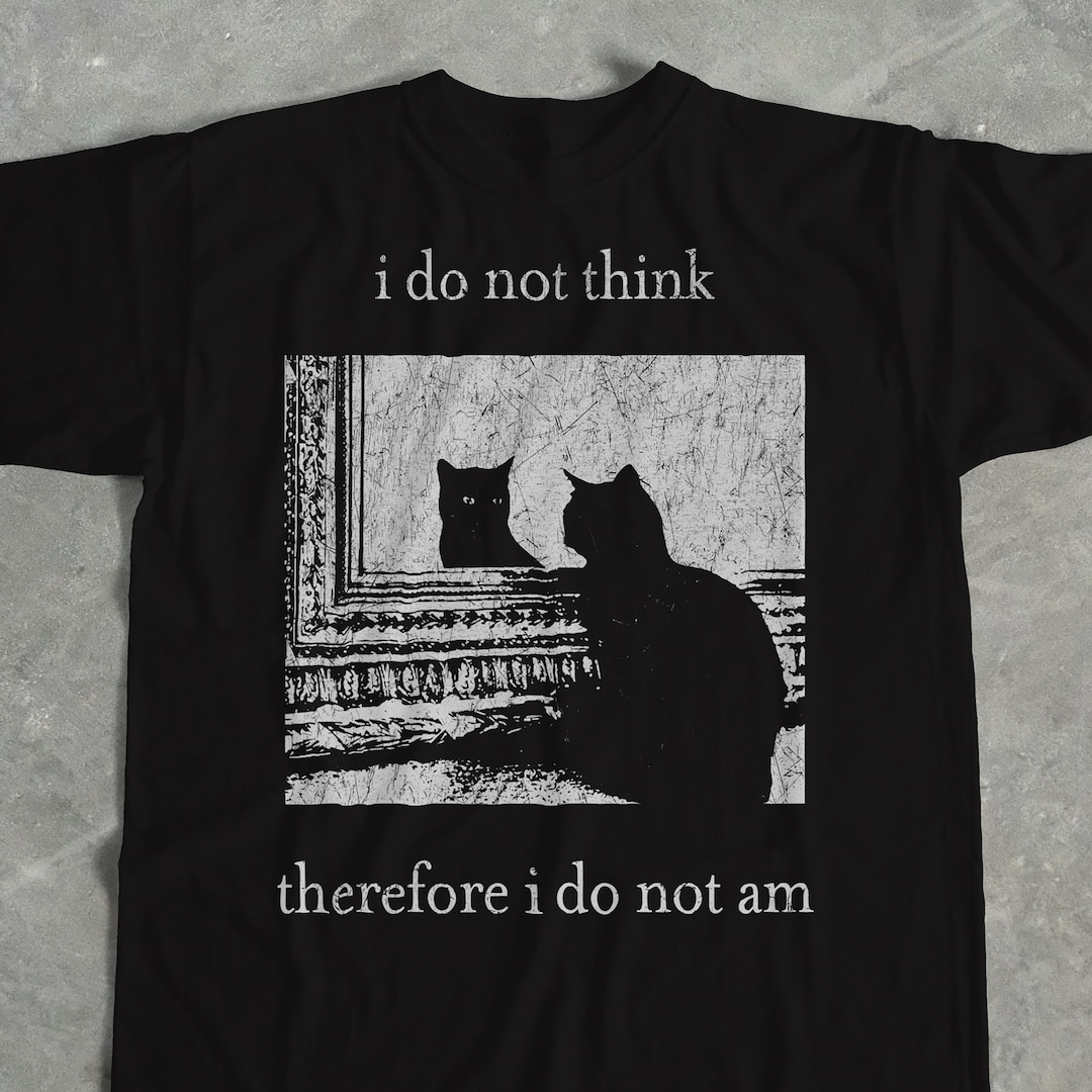 I Do Not Think Therefore I Do Not Am, Funny Cat Shirt, Grunge Tshirt ...