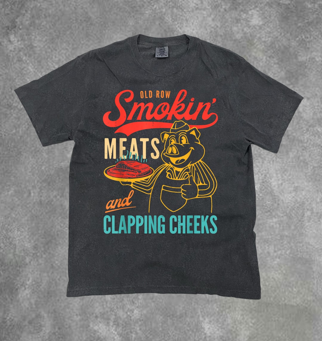 Old Row Smokin' Meats and Clapping Cheeks Funny T-shirt for BBQ ...