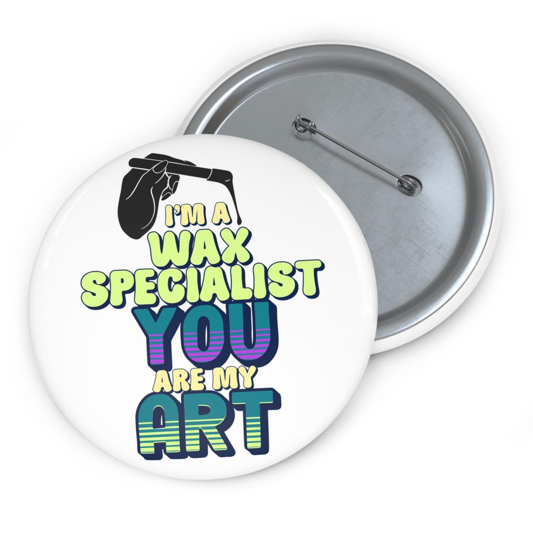I'm A WAX SPECIALIST. You Are My ART Pins | Wax Tech Pins | Esthetician ...