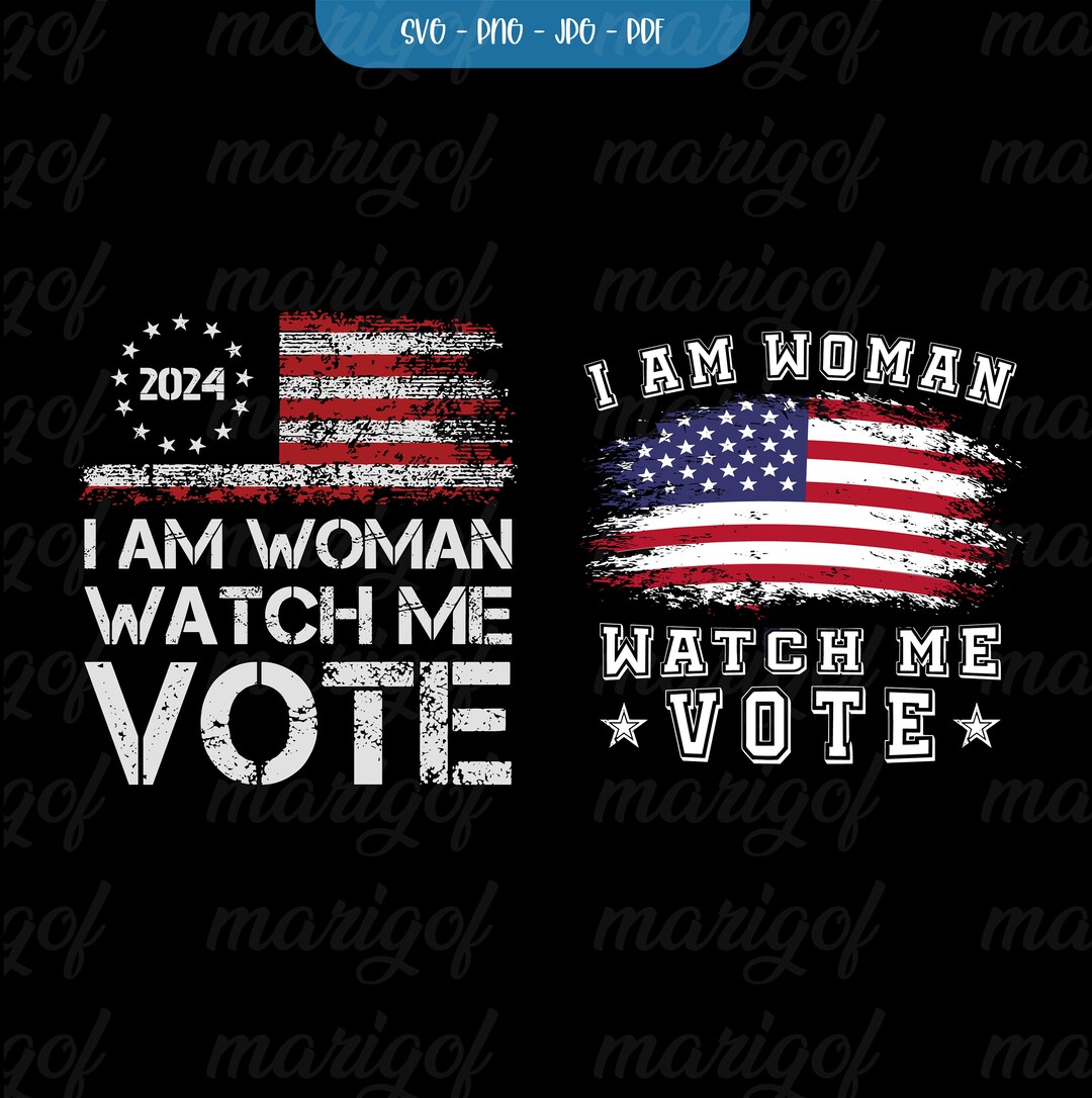 I Am Woman Watch Me Vote Png Svg Pdf ,us Election 2024 Shirt Design ...