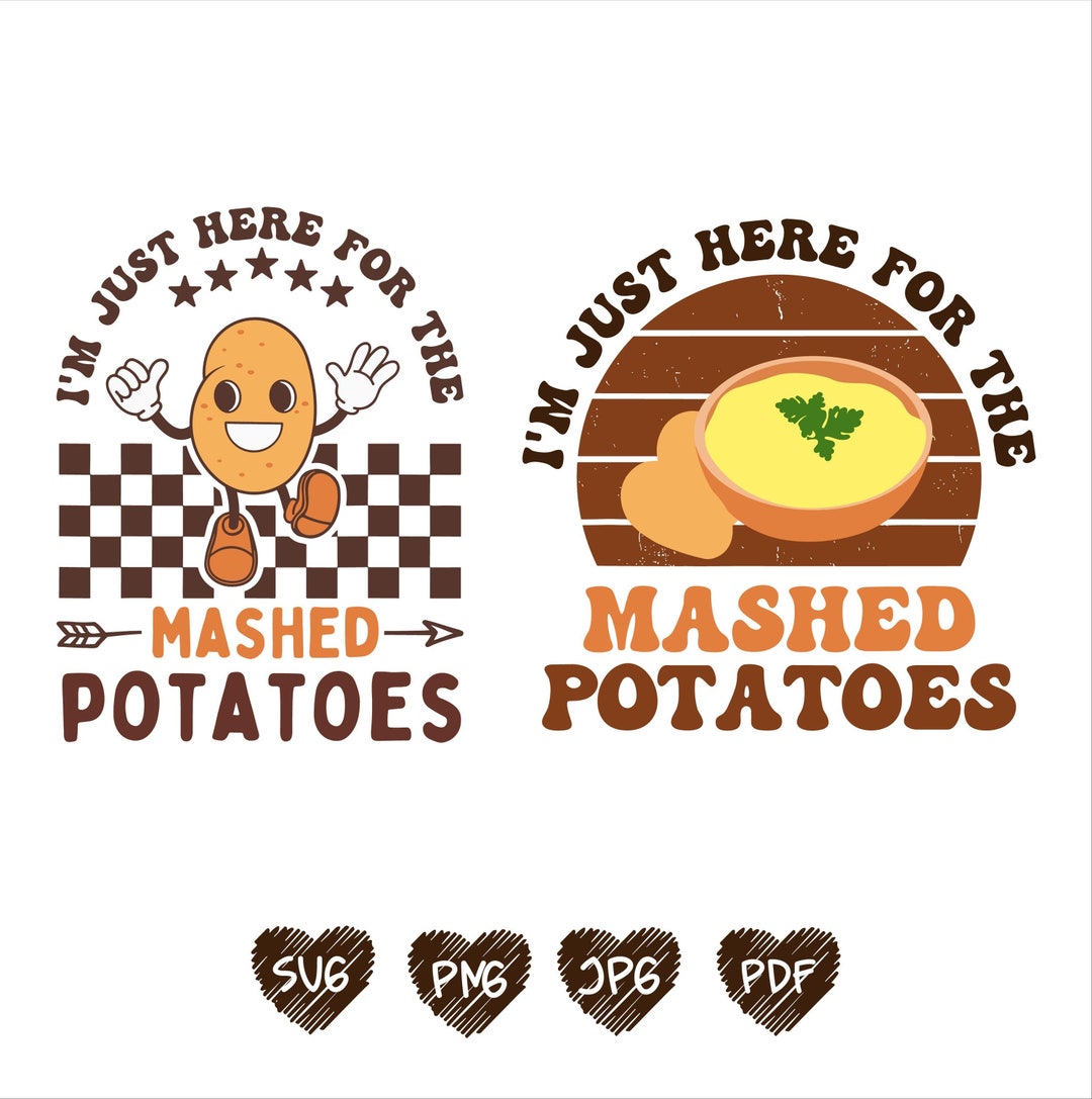 I'm Just Here for the Mashed Potatoes Svg Png, Thanksgiving Svg ...
