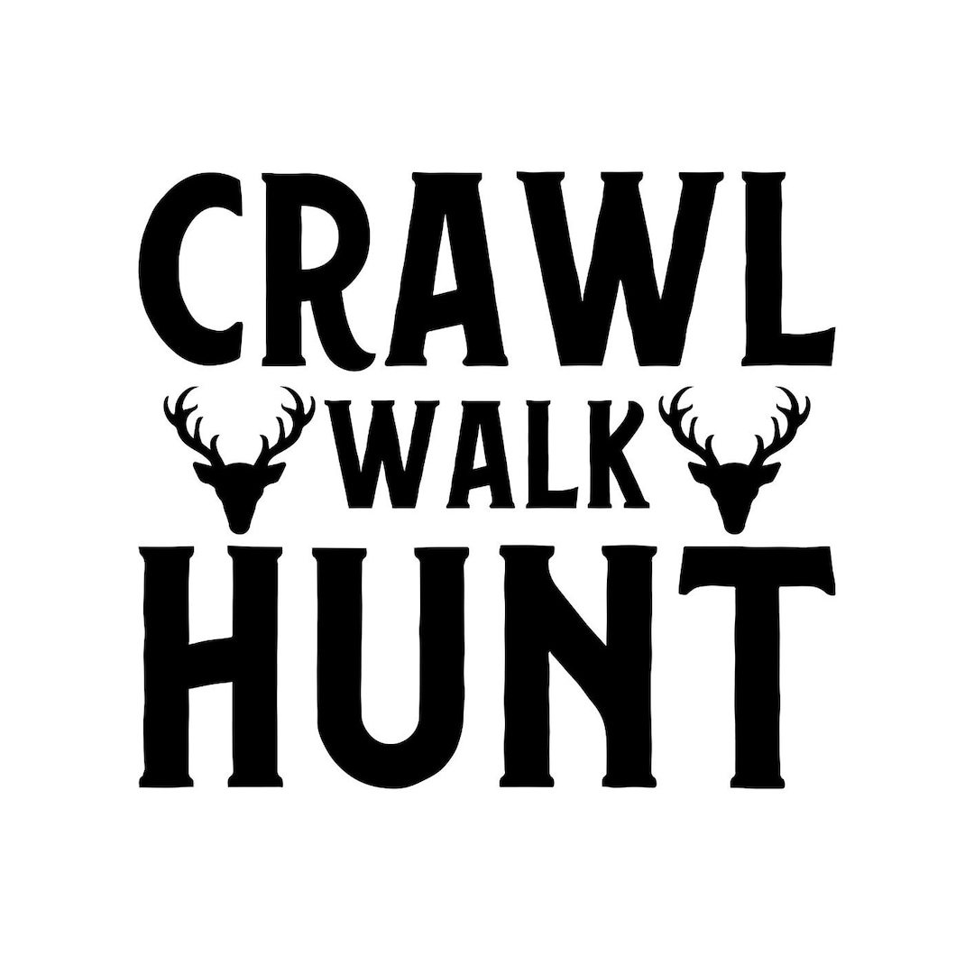 Crawl Walk Hunt SVG Crawl SVG Walk SVG Hunt Svg Hunting Cut File ...