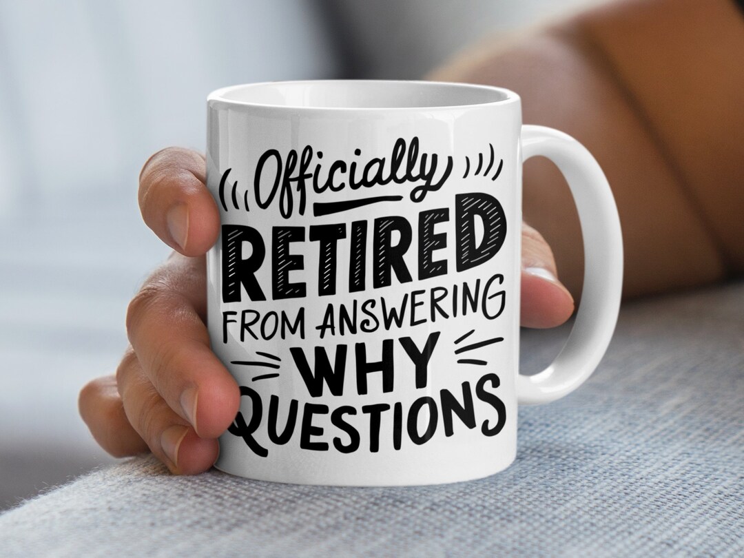 Officially Retired From Answering WHY Questions Mug, Black and White ...
