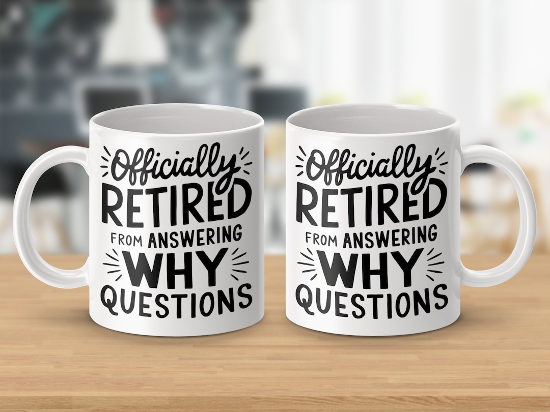 Funny Retirement Mug: Officially Retired From Answering Why Questions ...