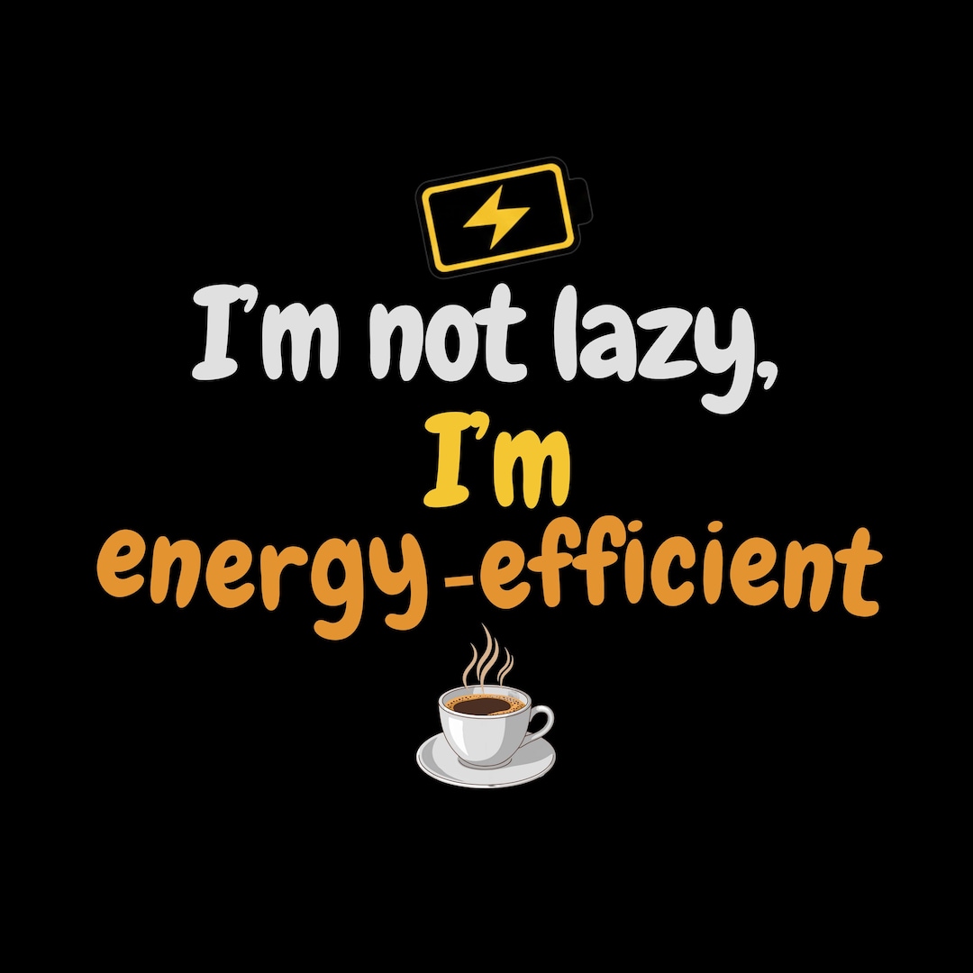 I’m Not Lazy, I’m Energy-efficient SVG – Funny Coffee Quote Design - Etsy