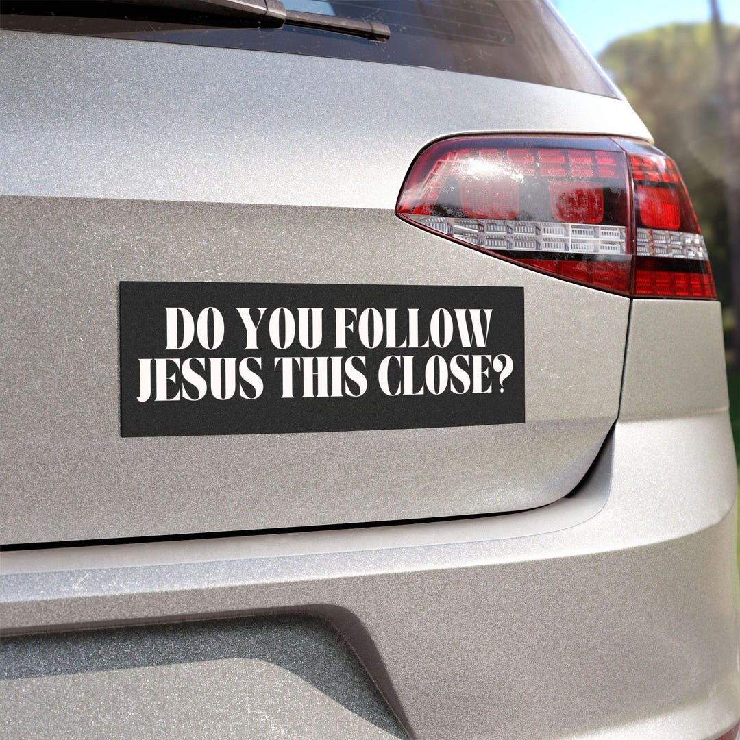 Do You Follow Jesus This Close? Black Car Bumper Magnet, Jesus Bumper ...