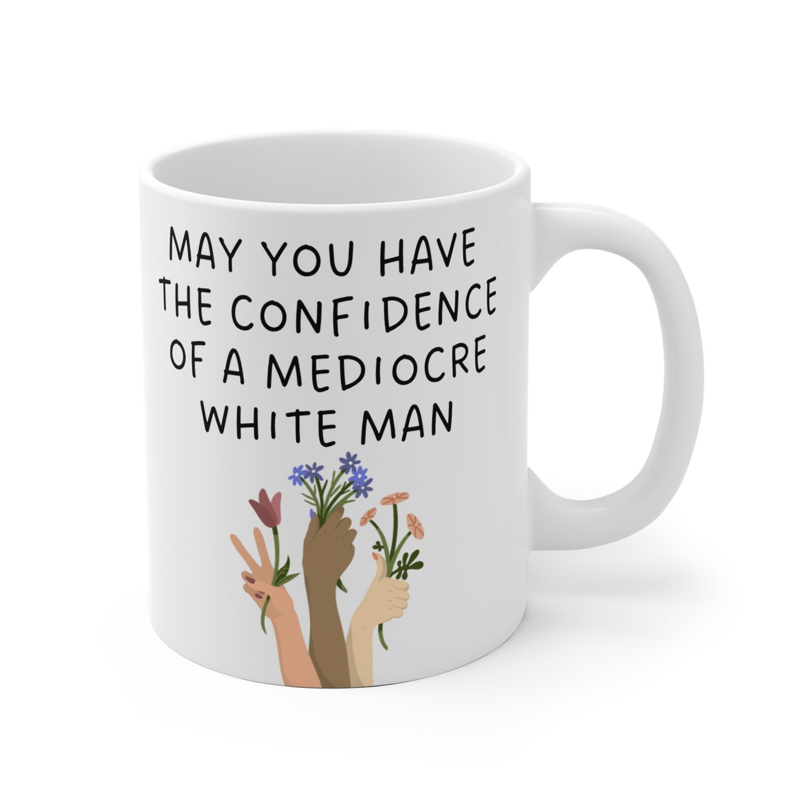 May You Have the Confidence of a Mediocre White Man Coffee Mug Flower ...