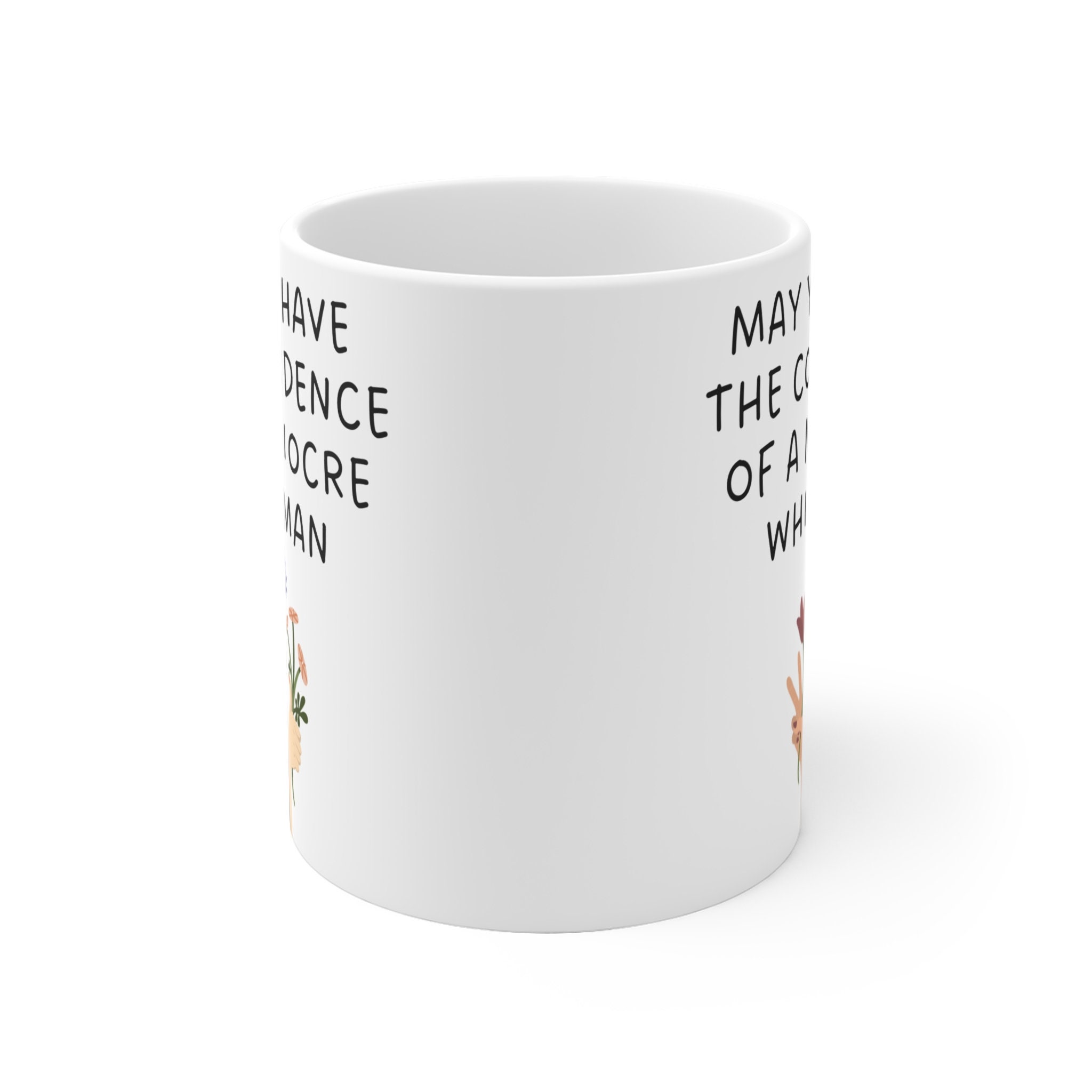 May You Have the Confidence of a Mediocre White Man Coffee Mug Flower ...