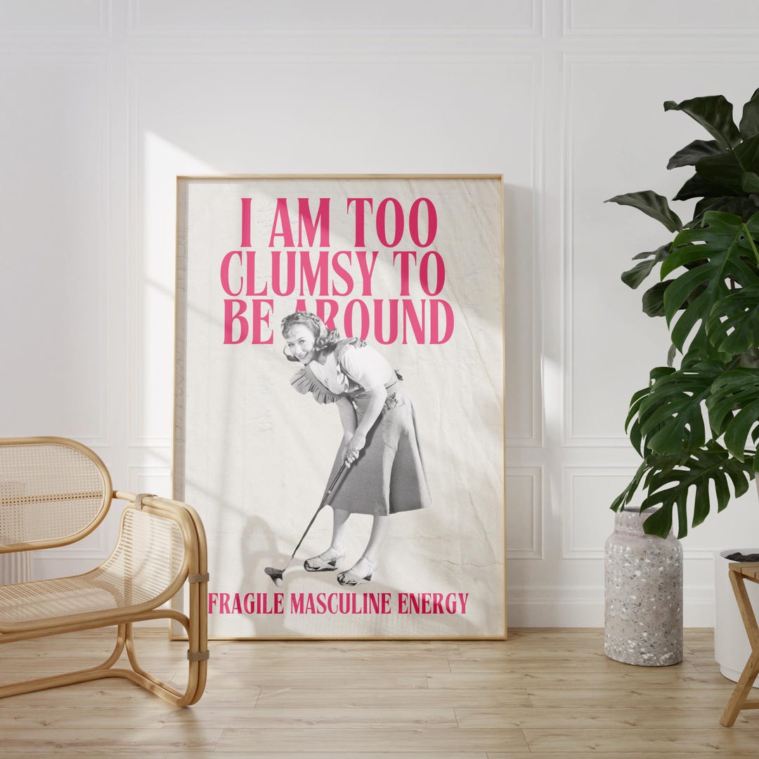 I Am Too Clumsy to Be Around Fragile Masculine Energy Feminist Poster ...
