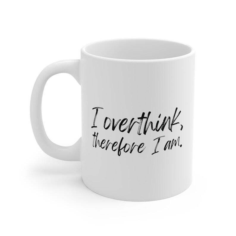 I Overthink Therefore I Am Coffee Mug Funny Student Gift Anxiety Gift ...