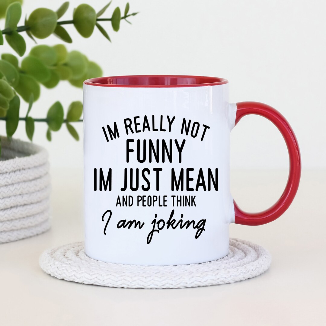 I'm Really Not Funny I'm Just Mean and People Think I'm Joking, Two ...