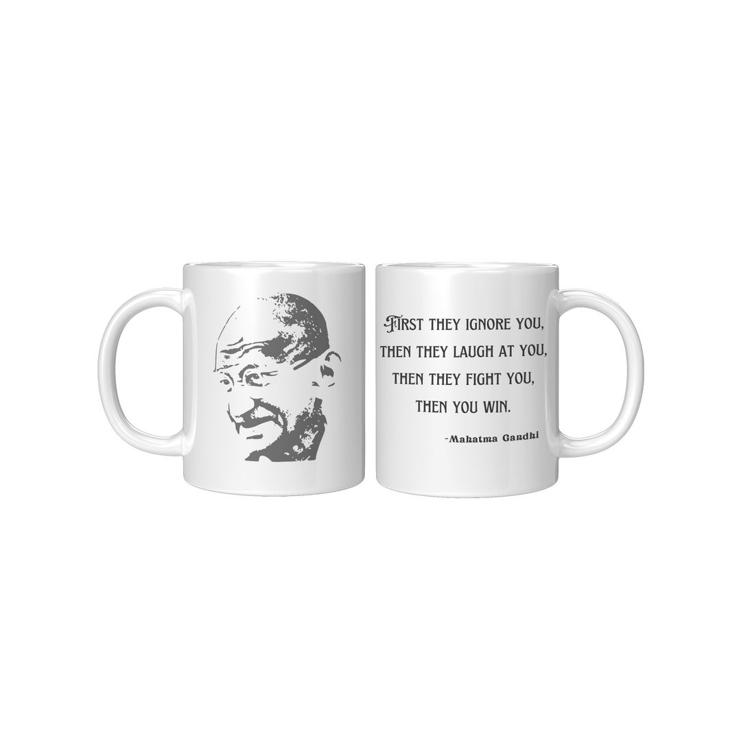 Mahatma Gandhi First They Ignore You, Then They Laugh at You, Then They ...