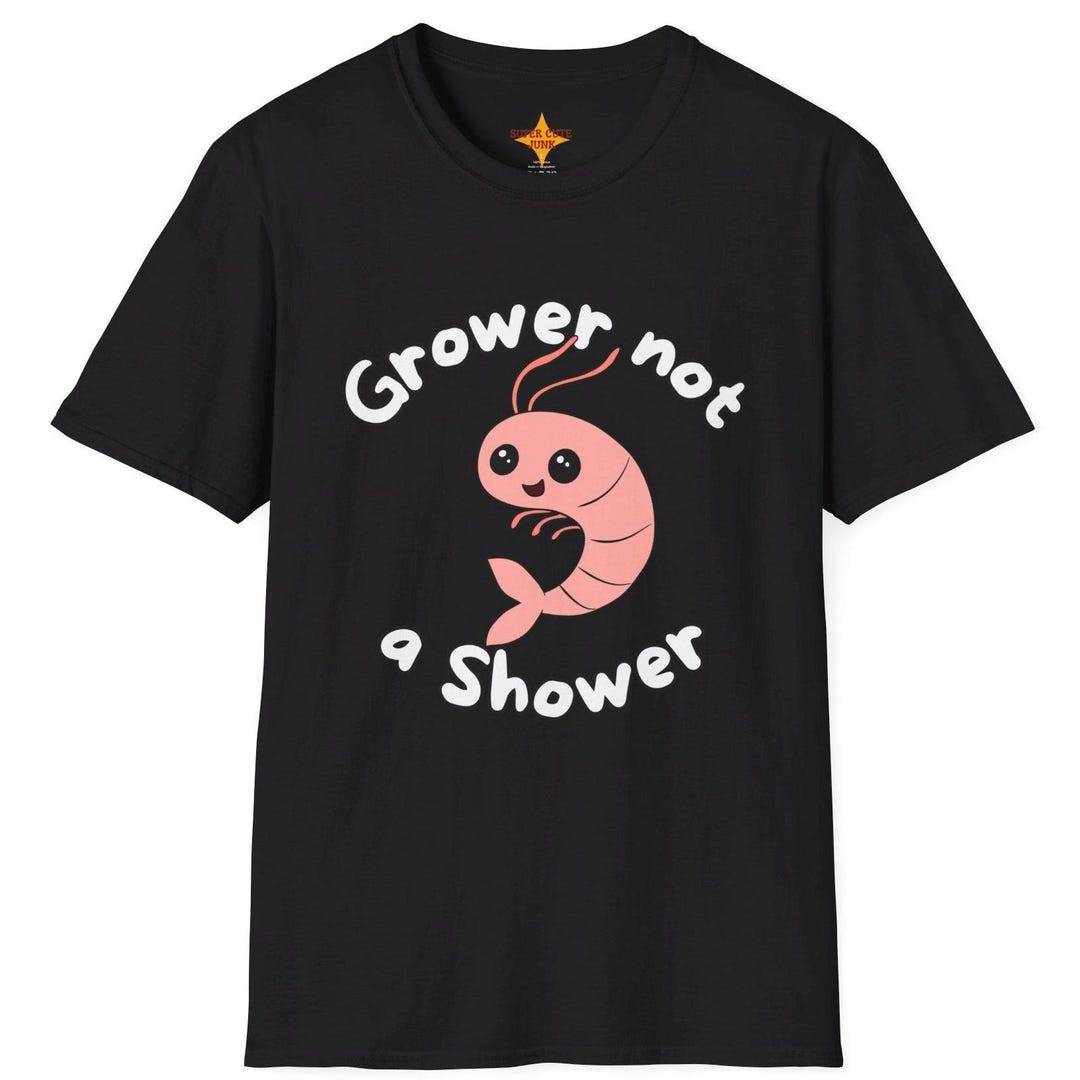 Grower Not a Shower Shrimp Shirt - Unhinged and Inappropriate T-shirts ...