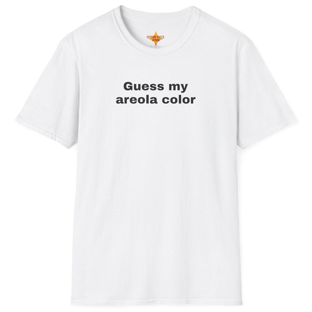 Guess My Areola Color Shirt Unhinged and Inappropriate T-shirts ...