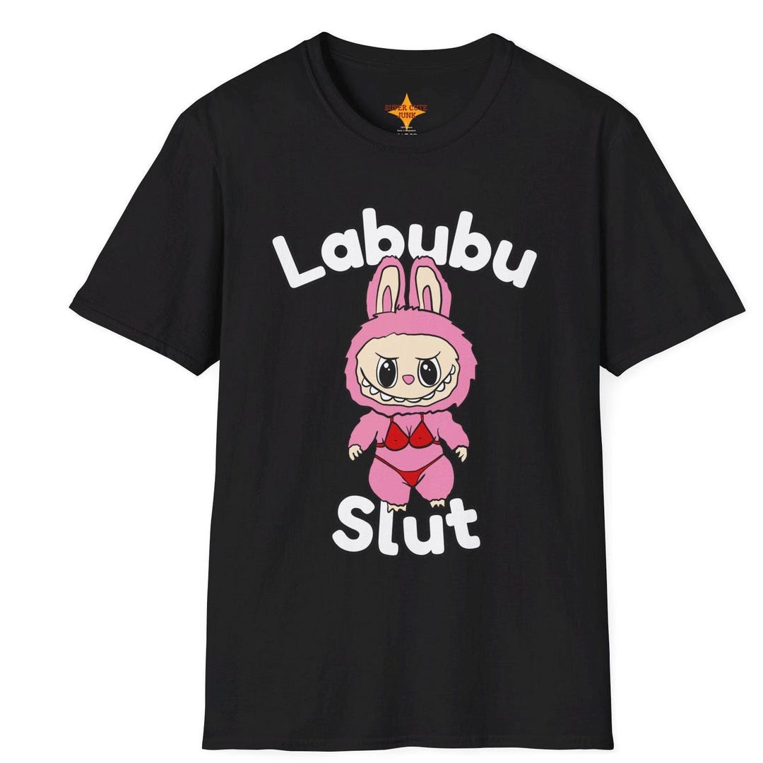 Labubu Slut Shirt - Unhinged and Inappropriate T-shirts, Embarrassing ...