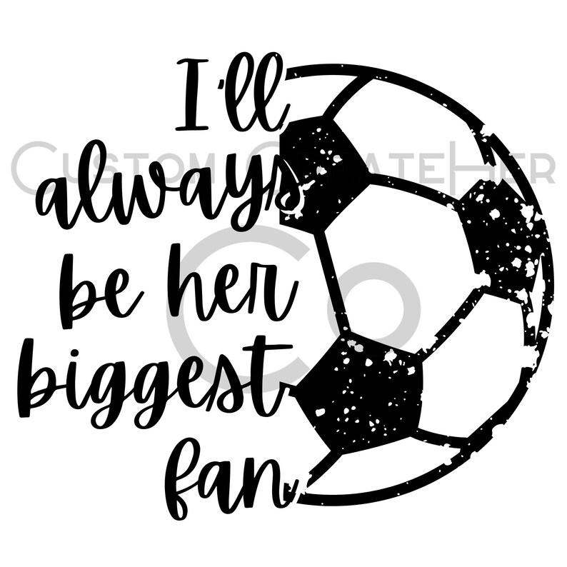 I'll Always Be Her Biggest Fan With Soccer Ball, PNG, JPG, Digital ...