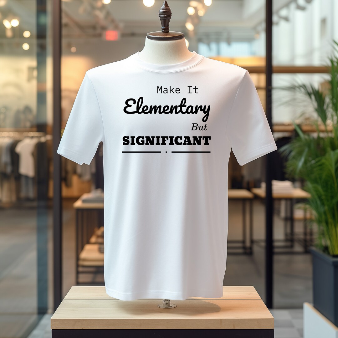 Elementary but Significant Shirt Custom T-shirt Elegant Design Slogan ...
