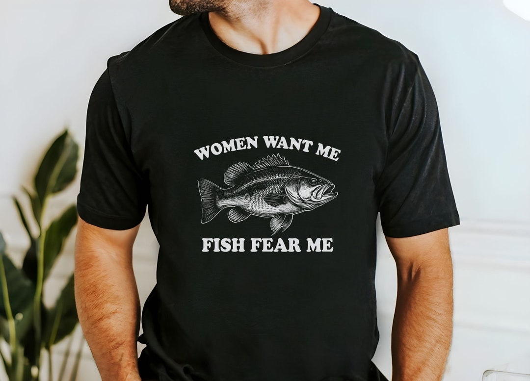 Women Want Me, Fish Fear Me Shirt,birthday Gift, Gift for Dad, Gifts ...